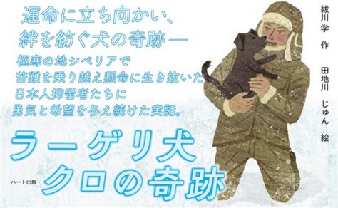 戦後77年、ソ連による捕虜抑留の記憶も薄れる今、シベリア生まれの野良犬が日本人抑留者たちに勇気と癒やしを与え続けた実話『ラーゲリ犬クロの奇跡