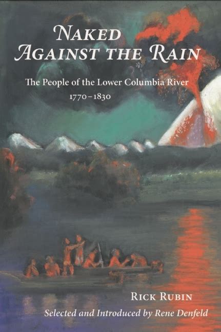 Naked Against The Rain The People Of The Lower Columbia River By Richard Rick M