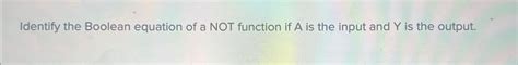 Solved Identify The Boolean Equation Of A Not Function If A