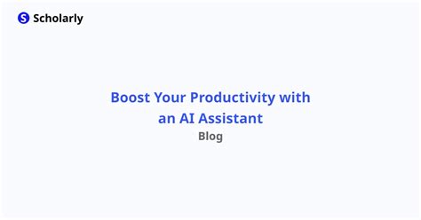 Boost Your Productivity With An Ai Assistant Scholarly Blog