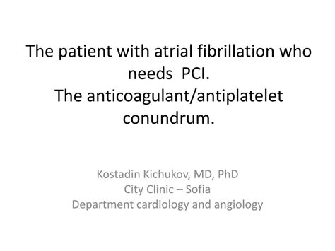 Ppt The Patient With Atrial Fibrillation Who Needs Pci The Anticoagulant Antiplatelet