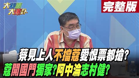 【大新聞大爆卦 下】蔡見上人不擋蔻愛恨票都搶蔻開國門獨家阿中淪志村健 大新聞大爆卦hotnewstalk 20220922 Youtube