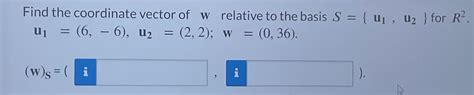 Solved Find The Coordinate Vector Of W ﻿relative To The