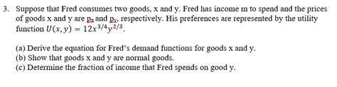 Solved 3 Suppose That Fred Consumes Two Goods X And Y