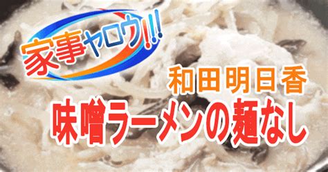 【家事ヤロウ】和田明日香「味噌ラーメンの麺なし」の作り方｜2022年レシピbest10 知っ得レシピ