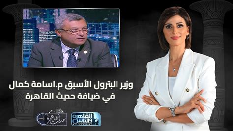 حديث القاهرة مع كريمة عوض وزير البترول الأسبق ماسامة كمال في ضيافتنا