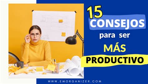 15 Consejos Para Ser MÁs Productivo — Neuroproductividad
