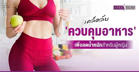 เคล็ดลับควบคุมอาหารเพื่อลดน้ำหนักสำหรับผู้หญิง Apex Profound Beauty