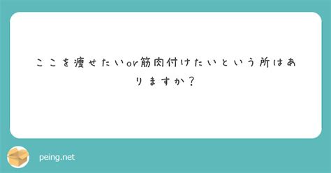 ここを痩せたいor筋肉付けたいという所はありますか？ Peing 質問箱