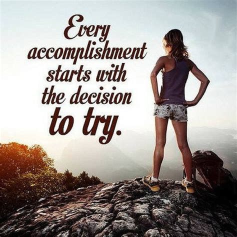 Every Accomplishment Starts With The Decision To Try Motivation Life