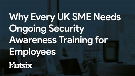 Why Every Uk Sme Needs Ongoing Security Awareness Training For Employees
