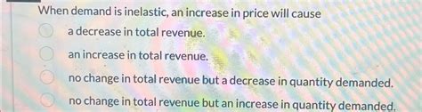 Solved When Demand Is Inelastic An Increase In Price Will