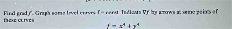 solved find grad ƒ graph some level curves f const indicate vf by arrows at some points of