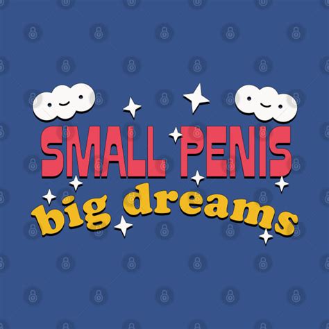 Small Penis Big Dreams Humorous Typography Design Small Penis T