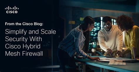 Simplify And Scale Security With Cisco Hybrid Mesh Firewall
