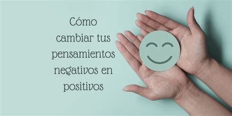Cómo cambiar tus pensamientos negativos en positivos Grow With Roxane