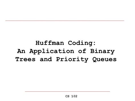 Huffman Coding: An Application of Binary Trees and Priority Queues - ppt download