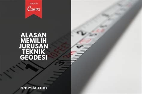 10 Alasan Memilih Jurusan Teknik Geodesi Bagi Yang Bingung Kuliah Apa