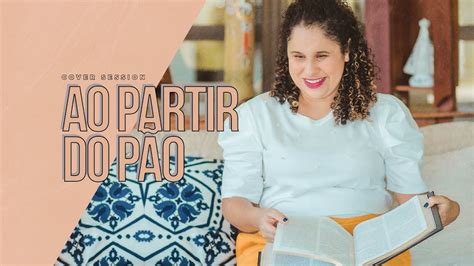 Ao Partir do Pão Cover Sessions Especial de Páscoa YouTube Music