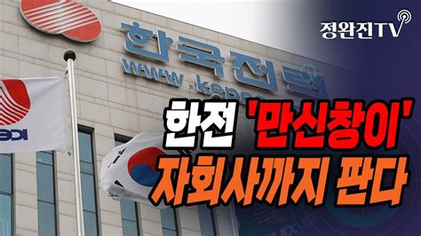 정완진tv 한전 만신창이자회사까지 판다 멋진아재tv Youtube
