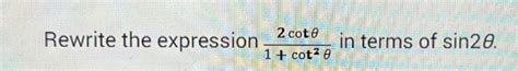 Solved Rewrite The Expression 2cot Theta 1 Cot²theta In