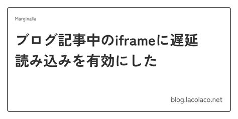 ブログ記事中のiframeに遅延読み込みを有効にした Lacolacos Marginalia