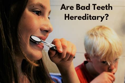 How Genetics Affect Your Smile Are Bad Teeth Hereditary