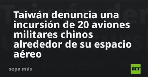 Taiwán Denuncia Una Incursión De 20 Aviones Militares Chinos Alrededor