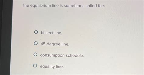 solved the equilibrium line is sometimes called the bi sect