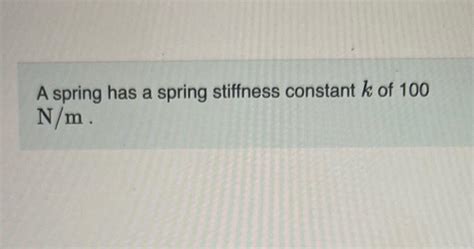 Solved A Spring Has A Spring Stiffness Constant K Of 100