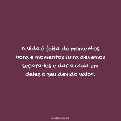 A VIDA E FEITA DE MOMENTOS A vida é feita de momentos bons