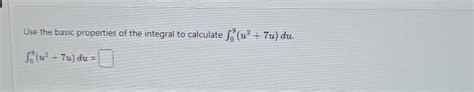 Solved Use The Basic Properties Of The Integral To Calculate