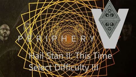 Periphery V Hail Stan Ii This Time Select Difficulty Iii Revealed
