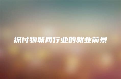 探讨物联网行业的就业前景 金智达软件