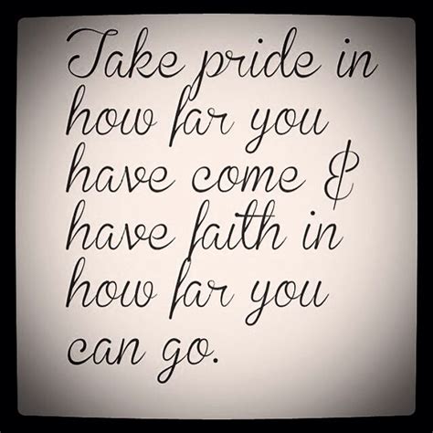 Take Pride In How Far Youve Come And Have Faith In How Far You Can Go