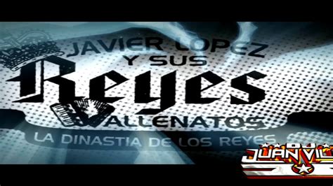 JAVIER LOPEZ Y SUS REYES VALLENATOS MIX YouTube
