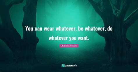 You Can Wear Whatever Be Whatever Do Whatever You Want Quote By