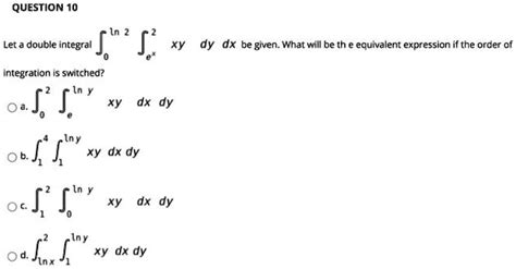 Solvedquestion 10 Let A Double Integral Xy Dy Dx Be Given What
