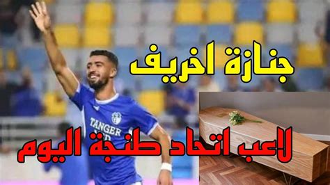 جنازة عبد اللطيف اخريف لاعب اتحاد طنجة اليوم بعد وصول جتمانه من الجزائر