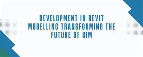 Development In Revit Modelling For Smart Bim Workflows
