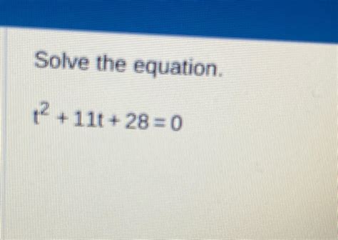solved solve the equation t2 11t 28 0