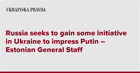 Russia Seeks To Gain Some Initiative In Ukraine To Impress Putin