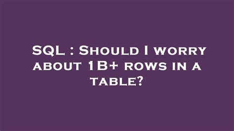 Sql Should I Worry About 1b Rows In A Table Youtube