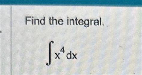 Solved Find The Integral X Dx Chegg