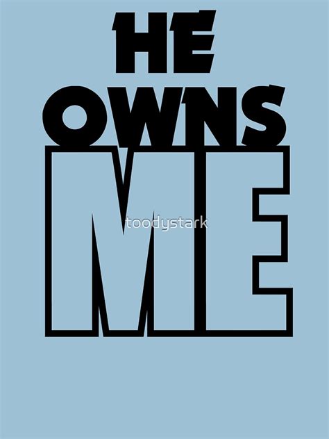 He Owns Me T Shirt By Toodystark Redbubble