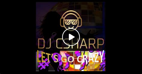 Let S Go Crazy 180 By Music By DJ CSharp Mixcloud