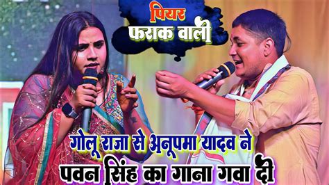 पियर फराक वाली अनूपमा यादव ने गोलू राजा से पवन सिंह के गाना गवा ही