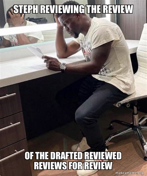 Steph Reviewing The Review Of The Drafted Reviewed Reviews For Review Meme Generator
