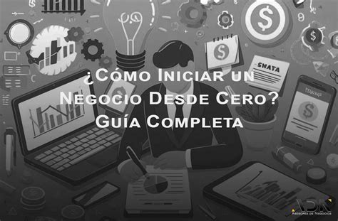 Cómo Iniciar Un Negocio Desde Cero Guía Completa Adn