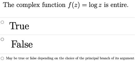 Solved The Complex Function F Z Log Z Is Entire True Chegg